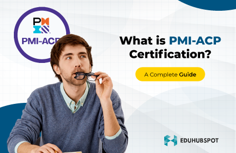What is PMI-ACP Certification? A Complete Guide