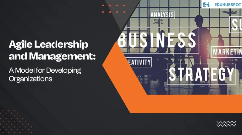 Agile Leadership And Management A Model For Developing Organizations