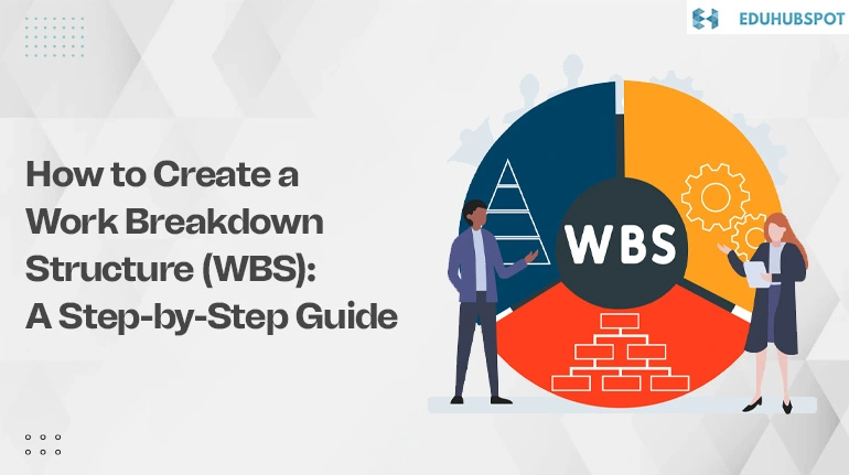 How to Create a Work Breakdown Structure (WBS): A Step-by-Step Guide
